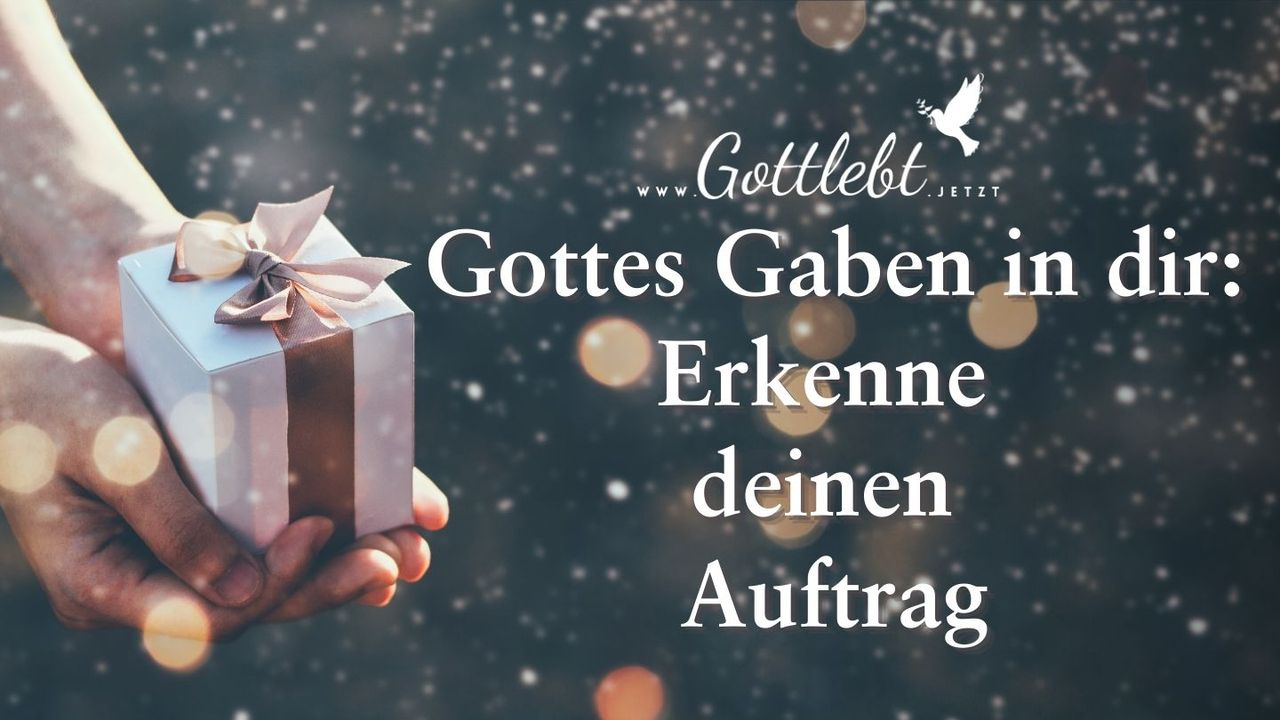 Gottes Gaben in dir: Erkenne deinen Auftrag