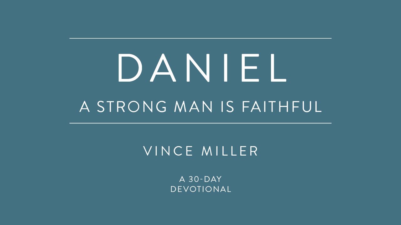 Daniel: A Strong Man Is Faithful