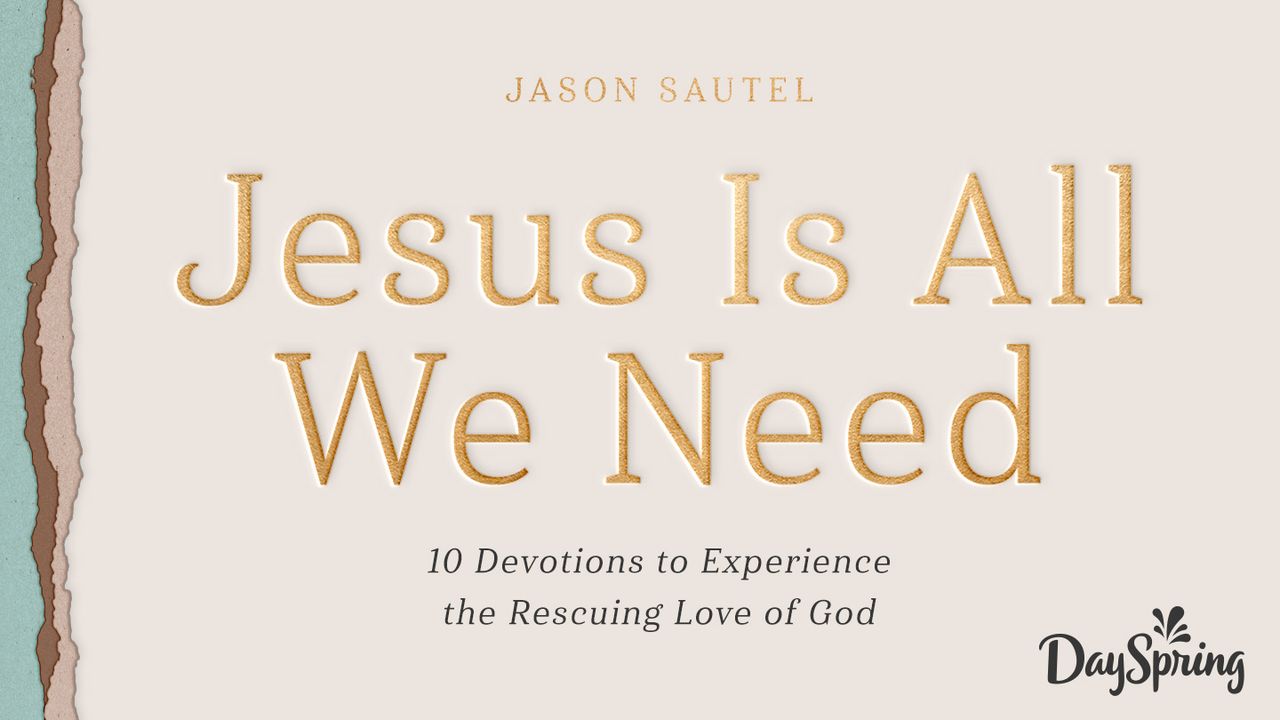 Jesus Is All We Need: 10 Devotions to Experience the Rescuing Love of ...