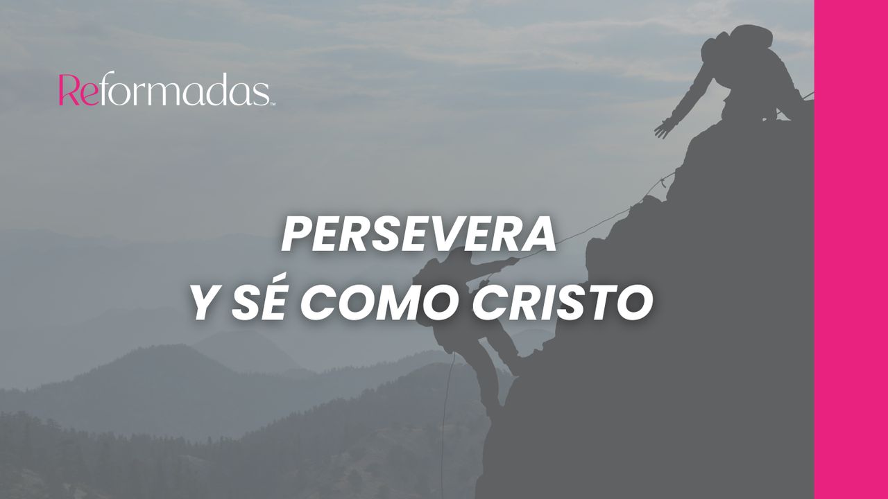 Persevera Y Sé Como Cristo - Día 1 de 5