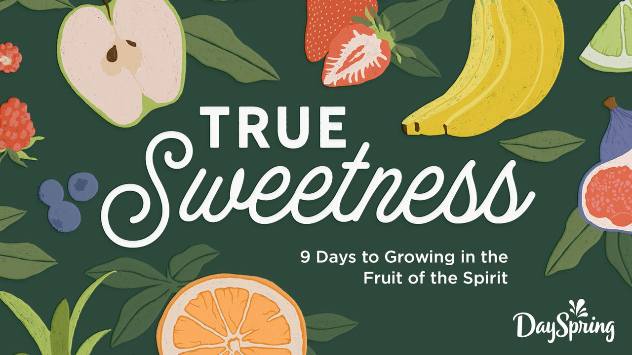 True Sweetness: 9 Days to Growing in the Fruit of the Spirit - Day 6 of 9