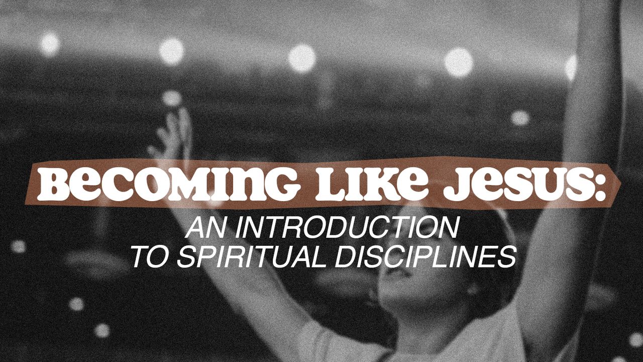 Becoming Like Jesus: Spiritual Disciplines - Day 2 of 7