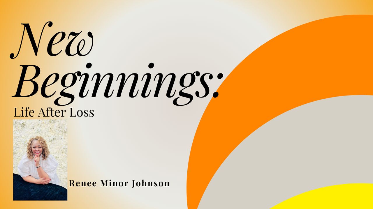 NEW BEGINNINGS: Life After Loss