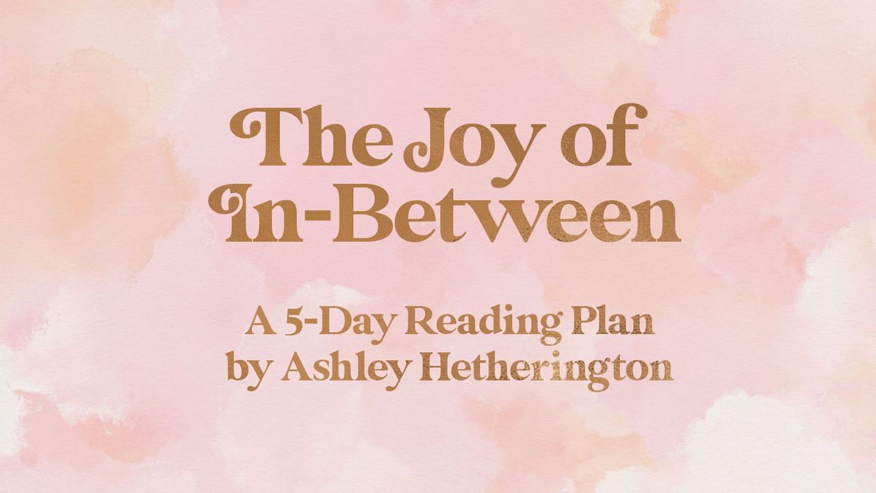 The Joy of the In-Between - Day 1 of 5