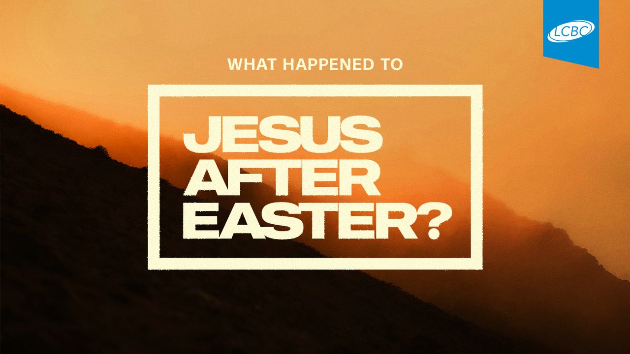 What Happened to Jesus After Easter? - Day 3 of 5