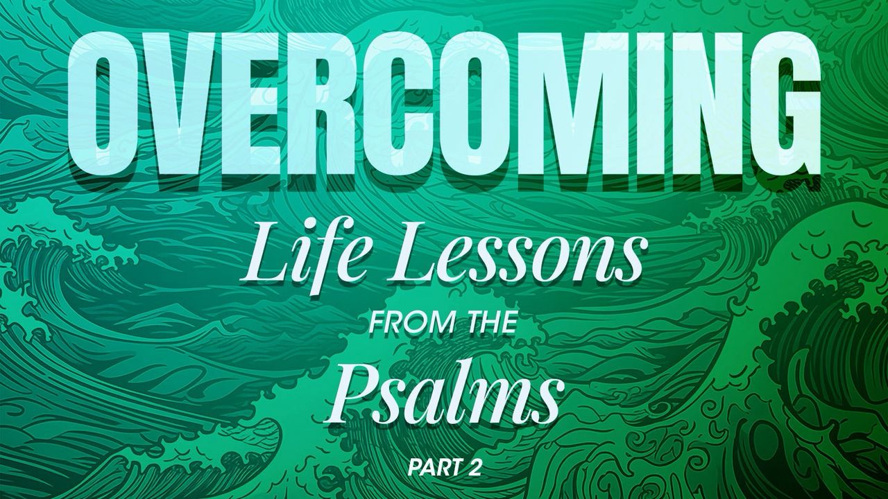 Overcoming 2 Life Lessons From The Psalms