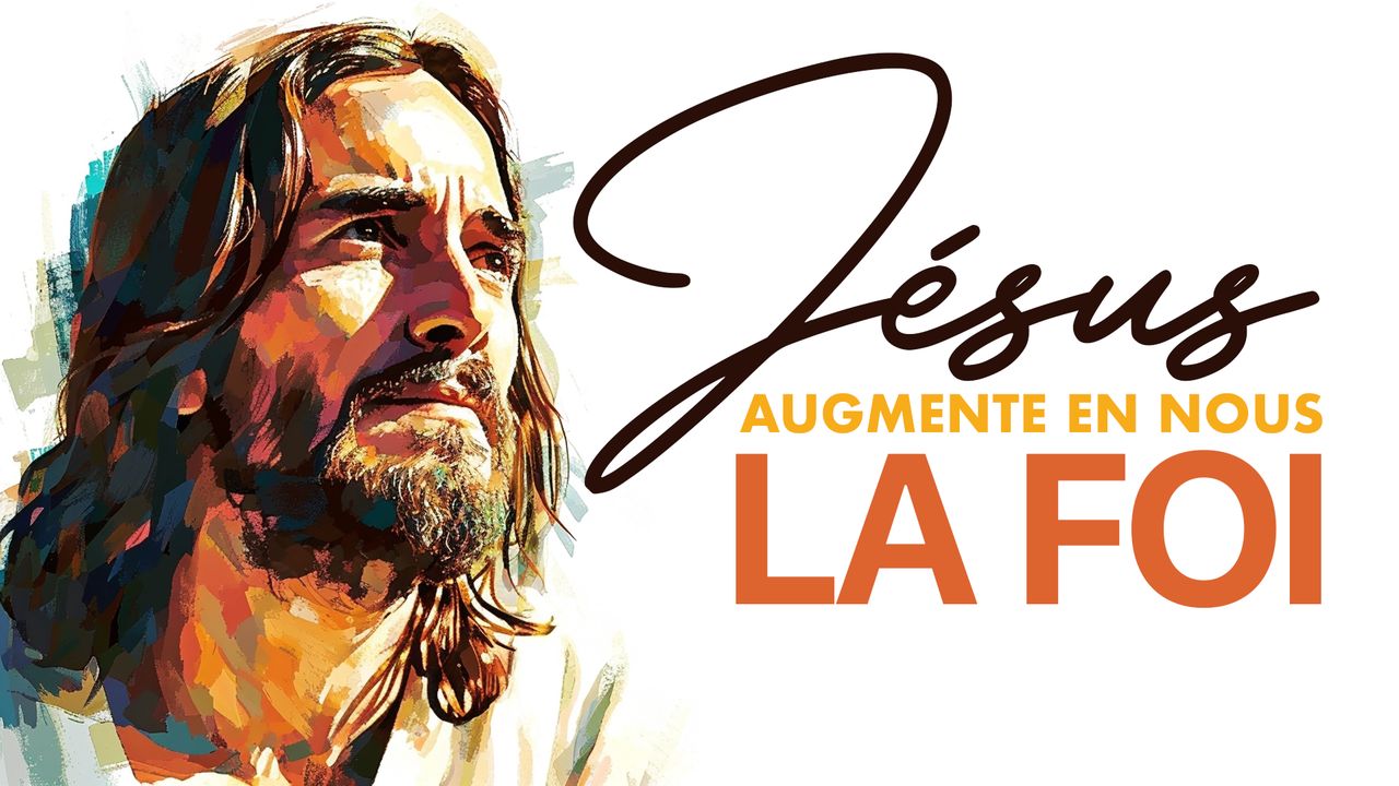 Jésus, augmente en nous la foi ! - Jour 1 sur 4