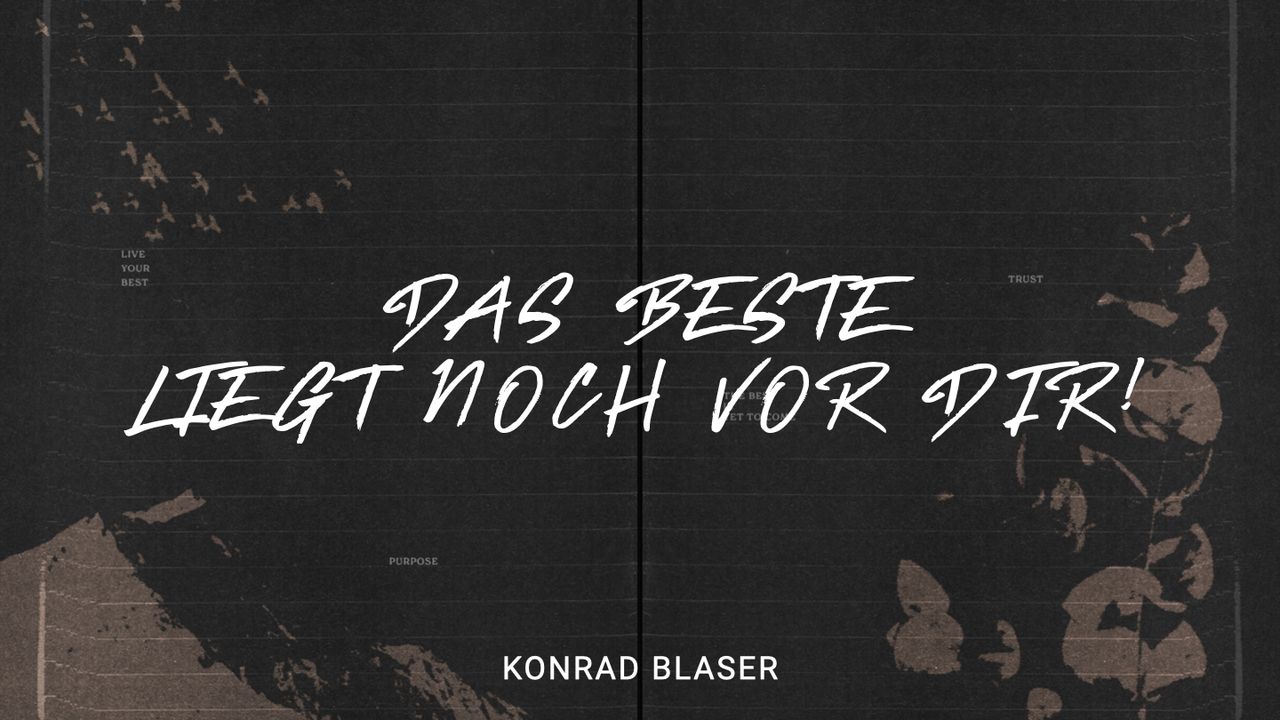 Das Beste liegt noch vor dir Das Beste liegt noch vor dir