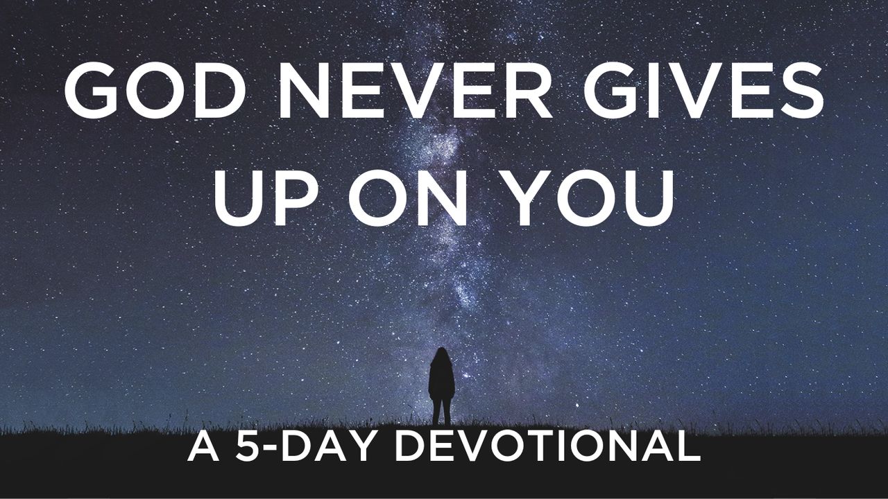 God Never Gives Up on You - Day 1 of 5