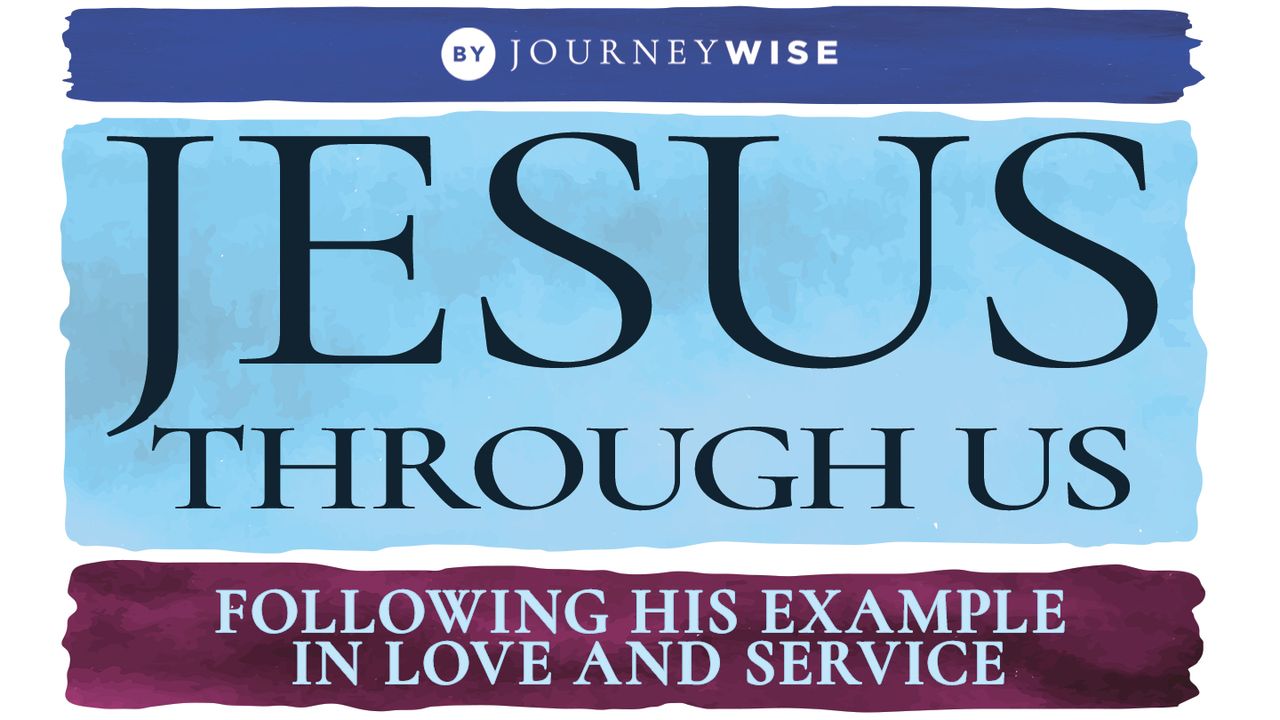 Jesus Through Us: Following His Example in Love and Service
