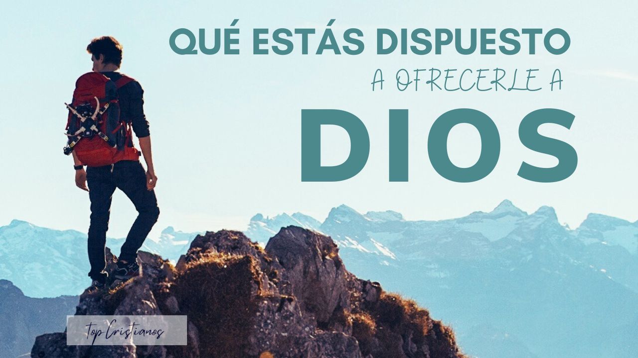 Qué Estás Dispuesto a Ofrecerle a Dios