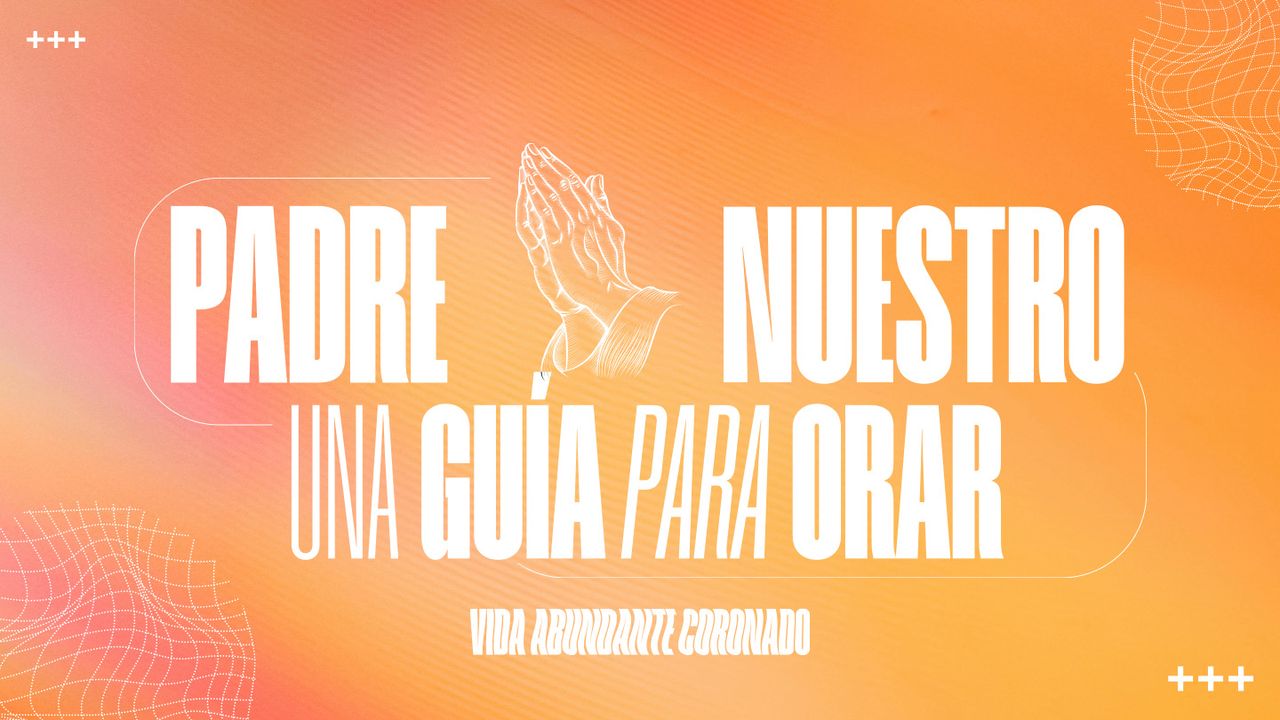 El Padre Nuestro, una guía para orar