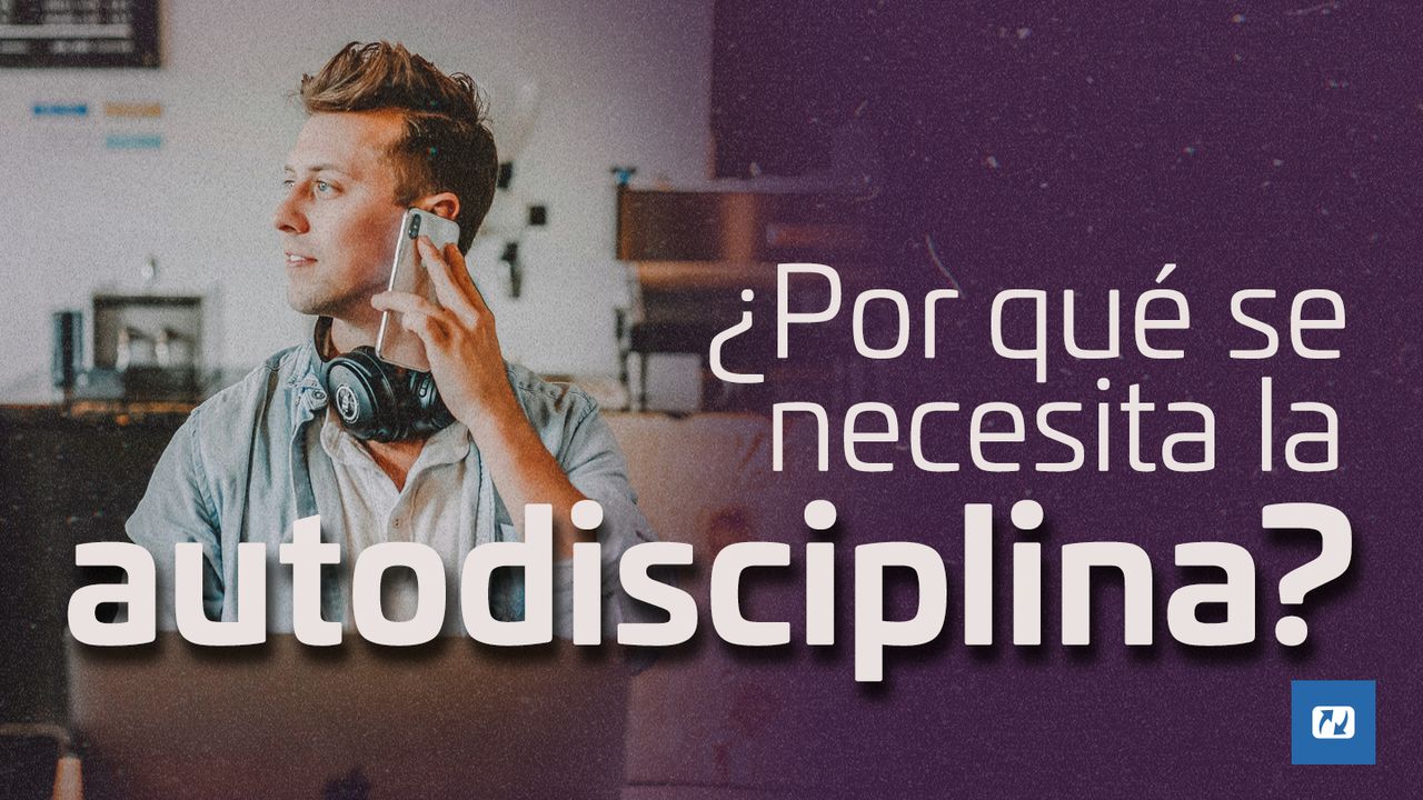¿Por Qué Se Necesita La Autodisciplina?