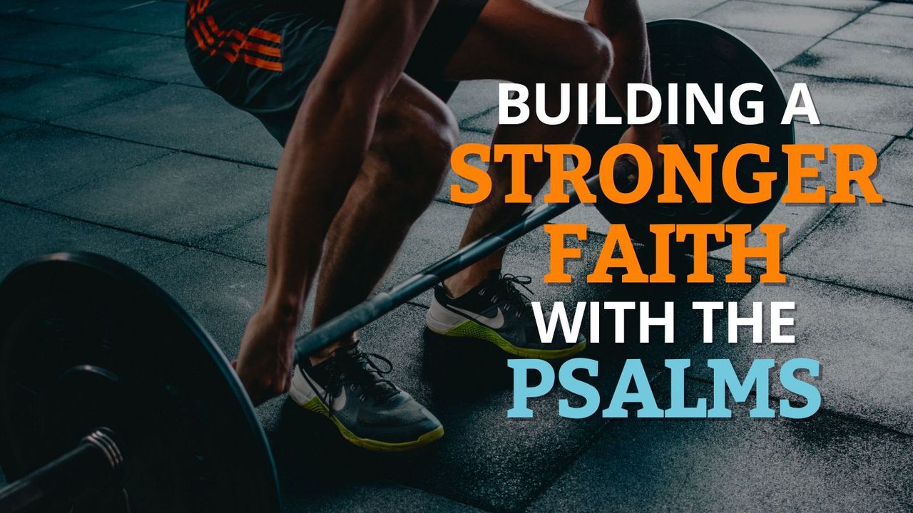 Building a Stronger Faith With the Psalms