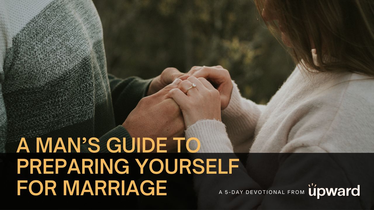 A Man’s Guide to Preparing Yourself for Marriage