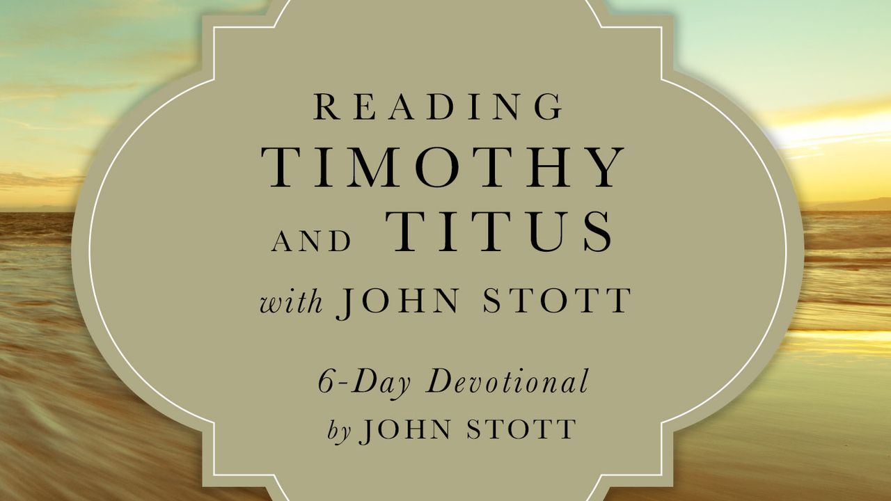 Reading Timothy and Titus With John Stott