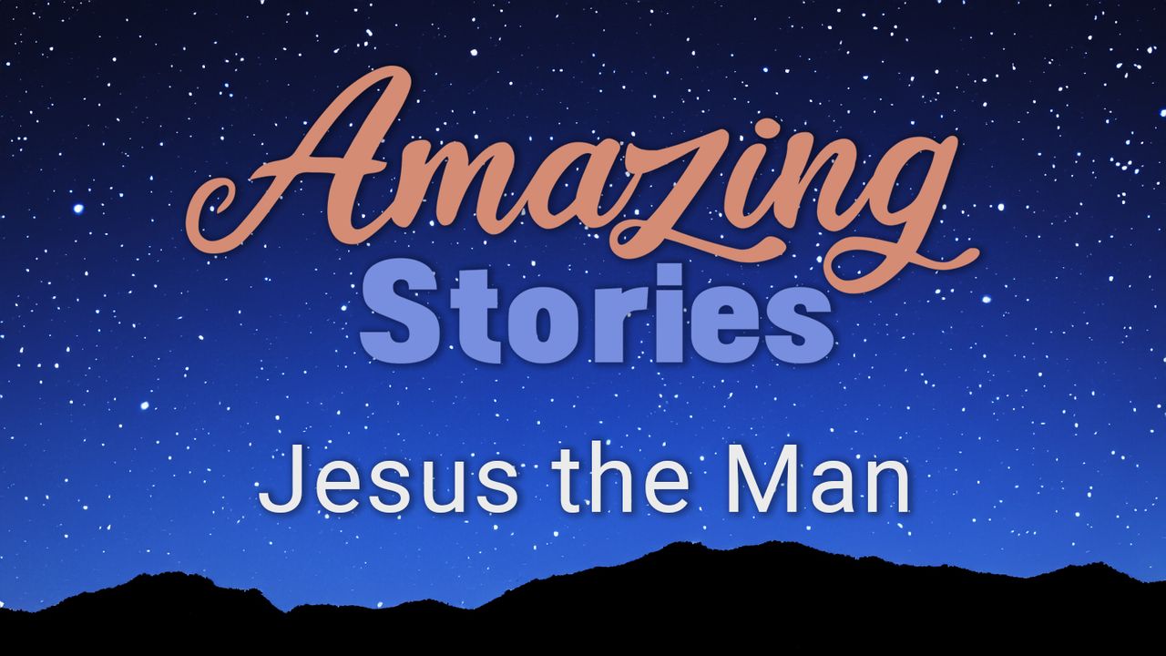 Amazing Stories - Jesus the Man