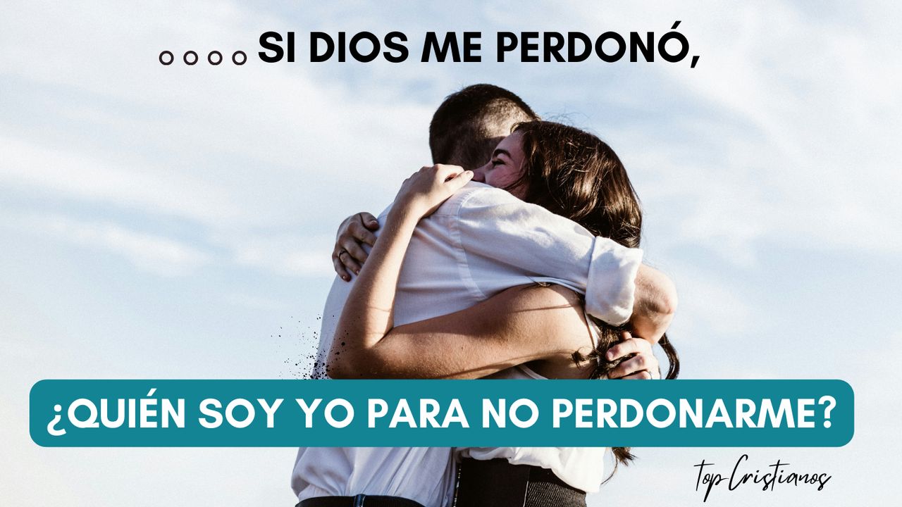 Si Dios Me Perdonó, ¿Quién Soy Yo Para No Perdonarme? - Día 7 de 7