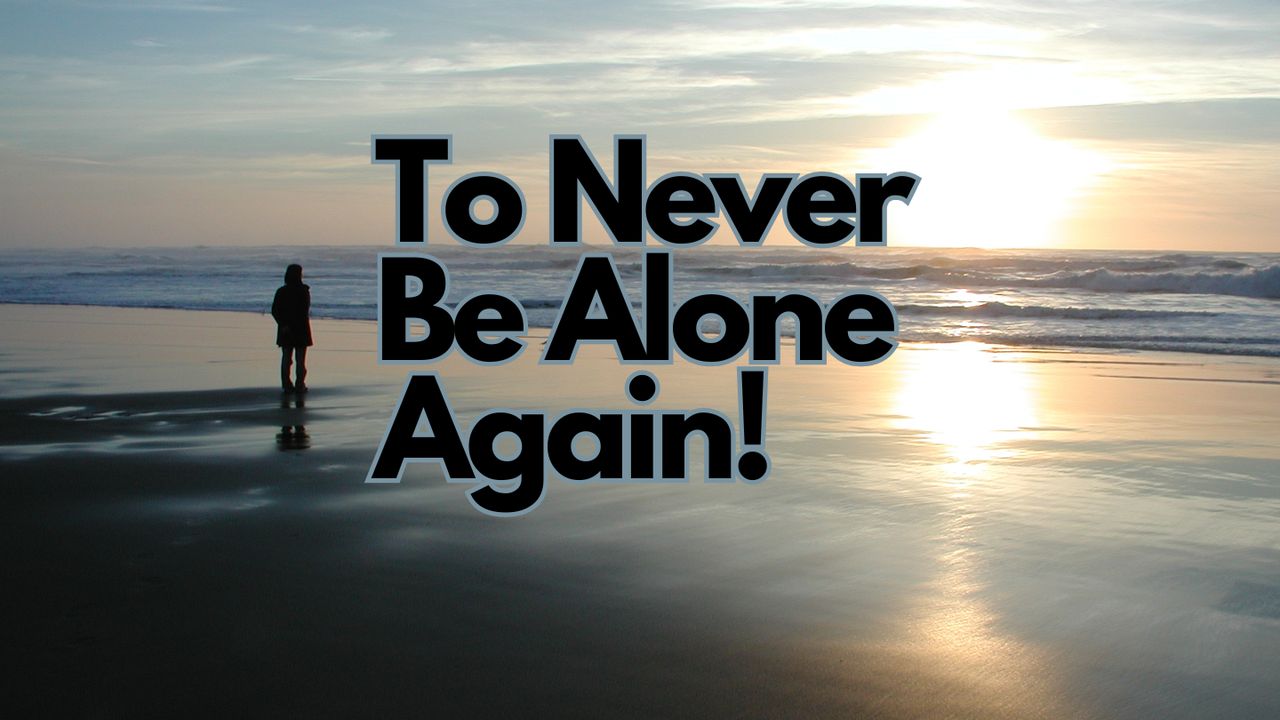 To Never Be Alone Again! - Day 1 of 3