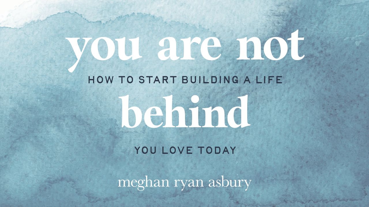 You Are Not Behind: How to Start Building a Life You Love Today - Day 1 ...
