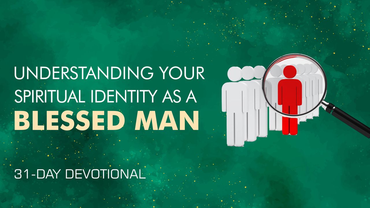 Understanding Your Spiritual Identity as a Blessed Man