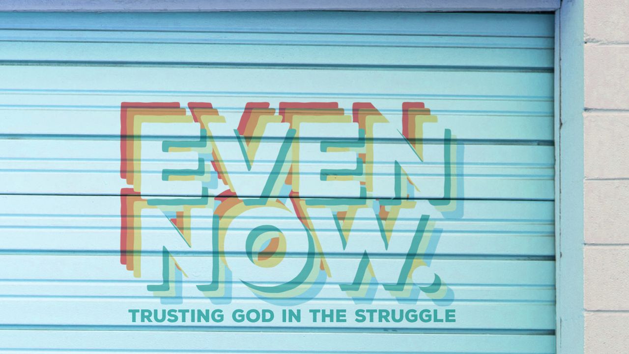 Even Now: Trusting God in the Struggle