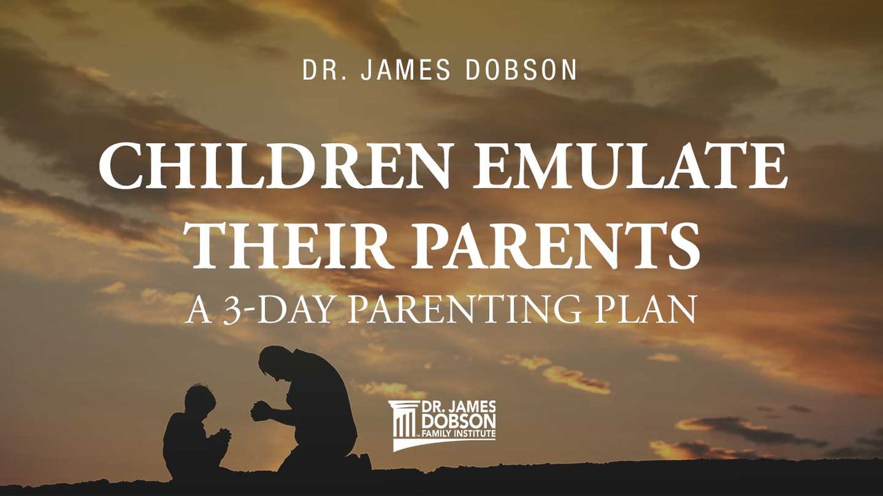 Children Emulate Their Parents: A 3-Day Parenting Plan