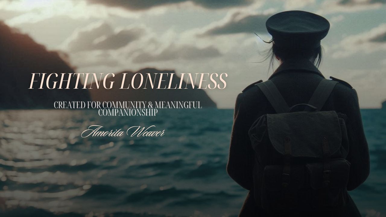 Fighting Loneliness: Created for Community & Meaningful Companionship