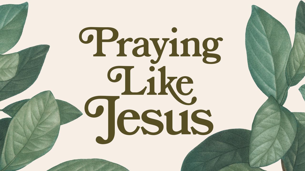 Praying Like Jesus - Day 1 of 7