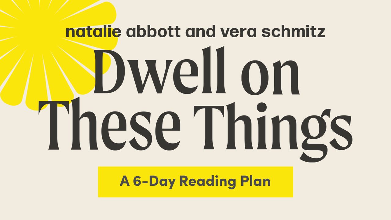 Dwell On These Things Transform Your Heart And Mind By Memorizing God