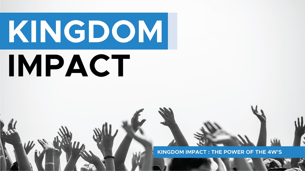 Kingdom Impact: The Power of the 4 W's - Day 1 of 4