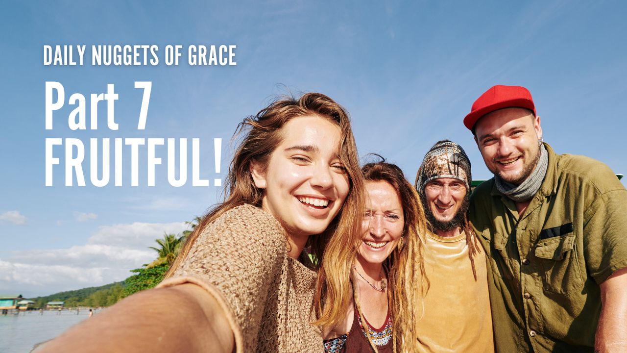 Daily Nuggets of Grace Part 7: Fruitful! - Day 1 of 7