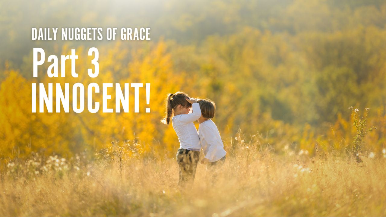Daily Nuggets of Grace Part 3 Innocent!