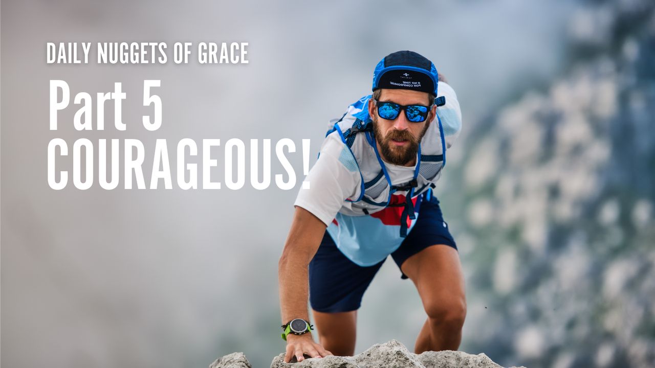 Daily Nuggets of Grace Part 5 Courageous! - Day 1 of 7