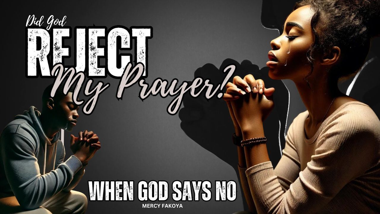 Did God Reject My Prayer: When God Says No.