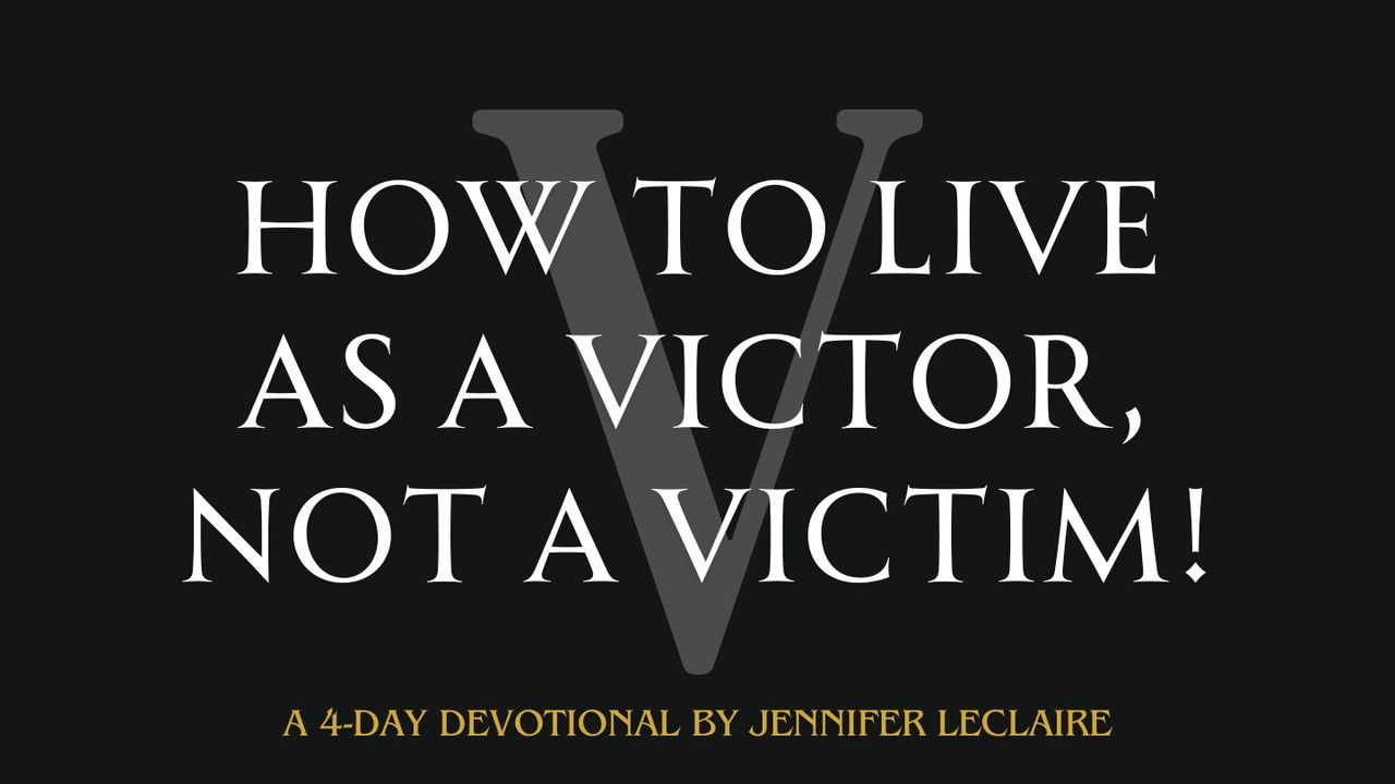 How to Live as a Victor, Not a Victim! - Day 2 of 4