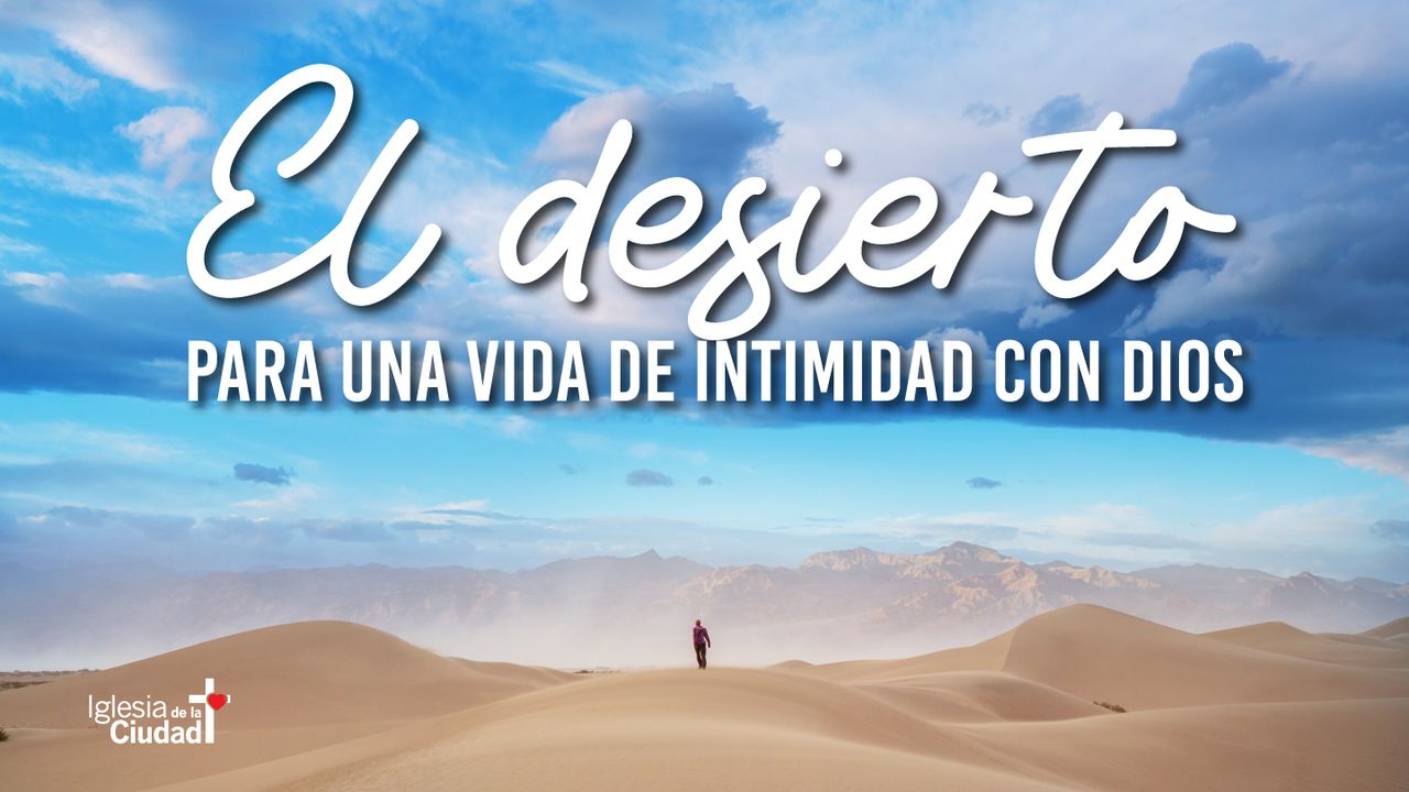 El Desierto Para Una Vida De Intimidad Con Dios - Día 5 de 6