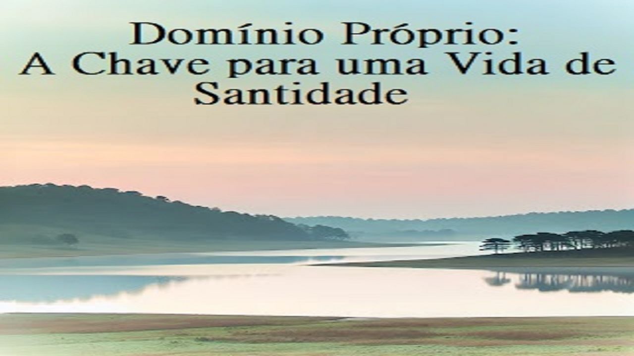 Domínio Próprio: A Chave Para Uma Vida De Santidade
