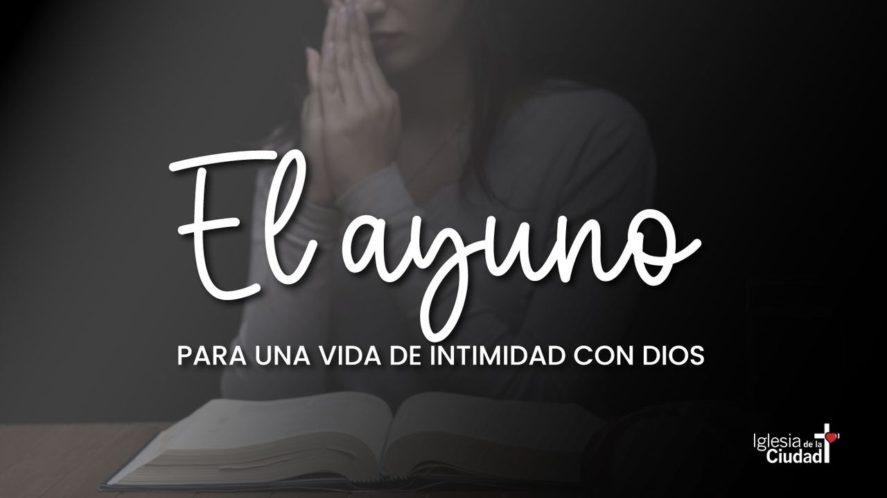 El Ayuno Para Una Vida De Intimidad Con Dios