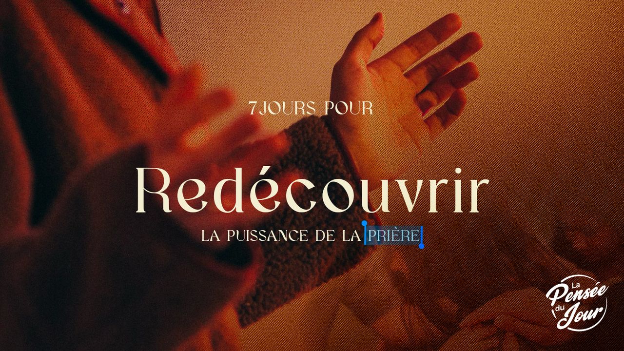 7 jours pour redécouvrir la puissance de la prière - Jour 7 sur 7