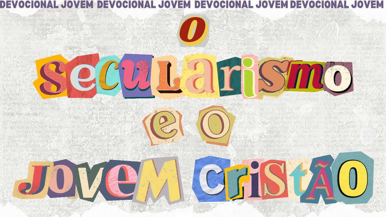 Devocional: O Secularismo e o Jovem Cristão - Dia 3 de 7