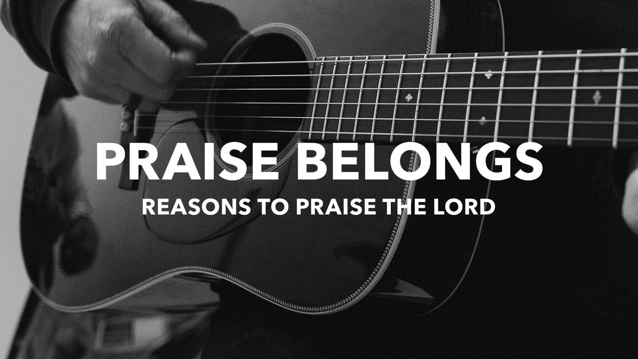 Praise Belongs: Reasons to Praise the Lord