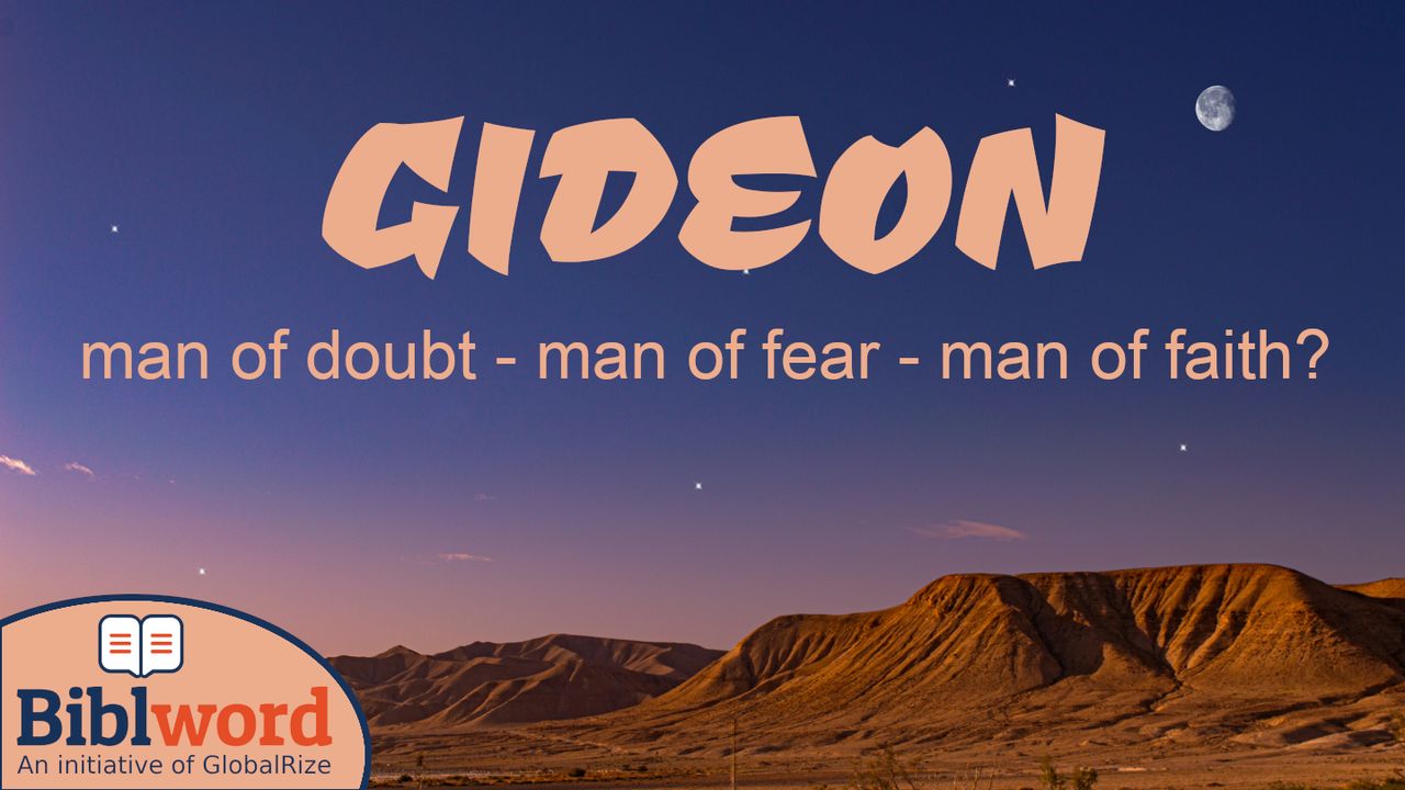 Gideon; Man of Doubt, Man of Fear, Man of Faith?