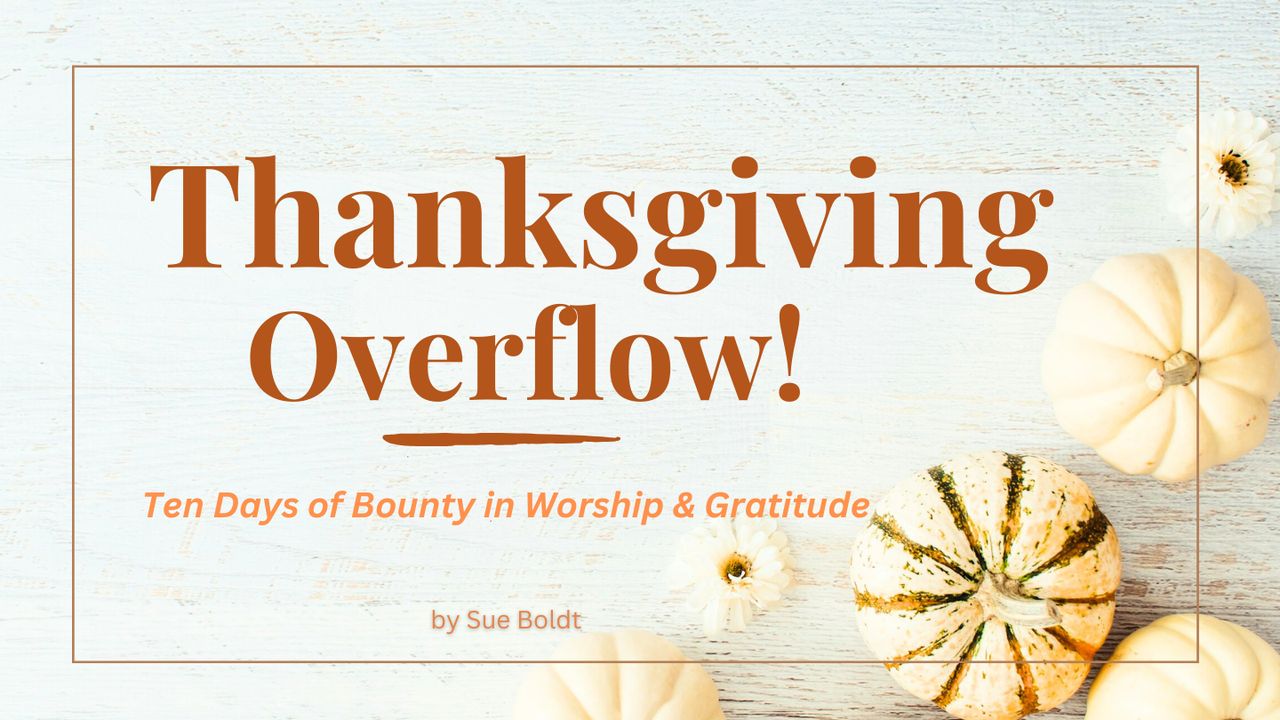 Thanksgiving Overflow! - Ten Days of Bounty in Worship & Gratitude