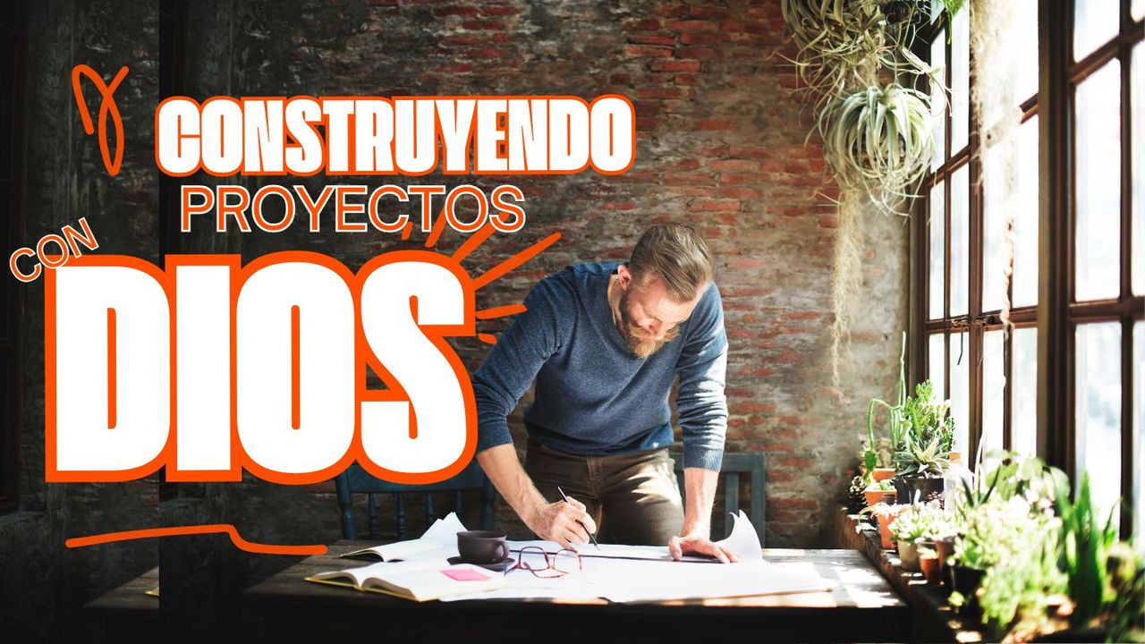 Construyendo Proyectos Con Dios - Día 1 de 7