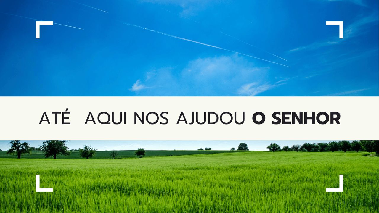 Até Aqui nos Ajudou o Senhor