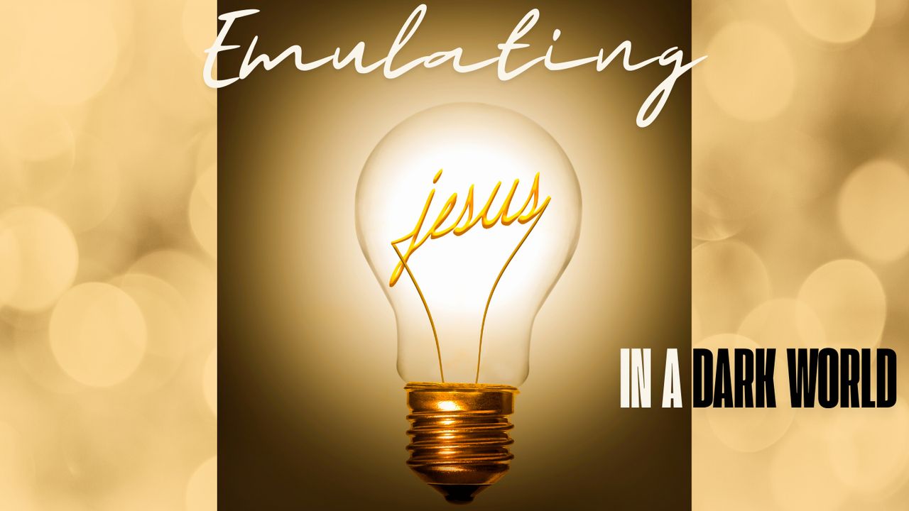 Emulating Jesus in a Dark World - Day 3 of 5