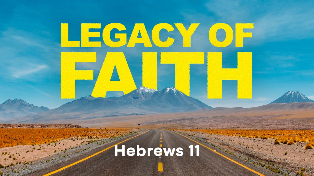 Legacy of Faith- Hebrews 11
