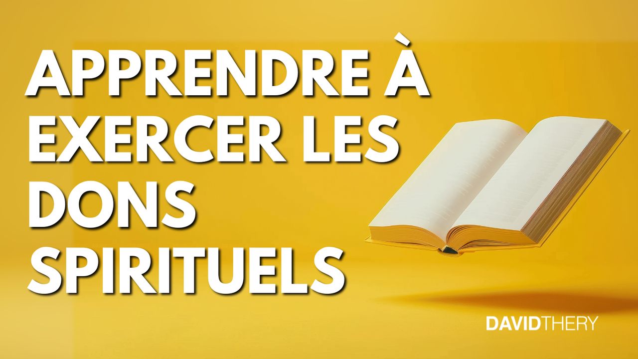 Peut-on apprendre à exercer les dons spirituels ? - Jour 1 sur 3
