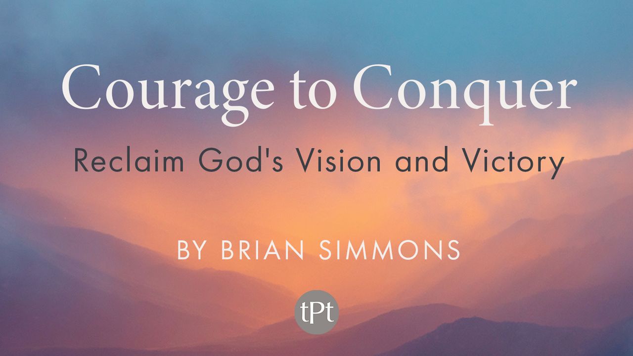 Courage to Conquer: Reclaim God's Vision and Victory - Day 2 of 7